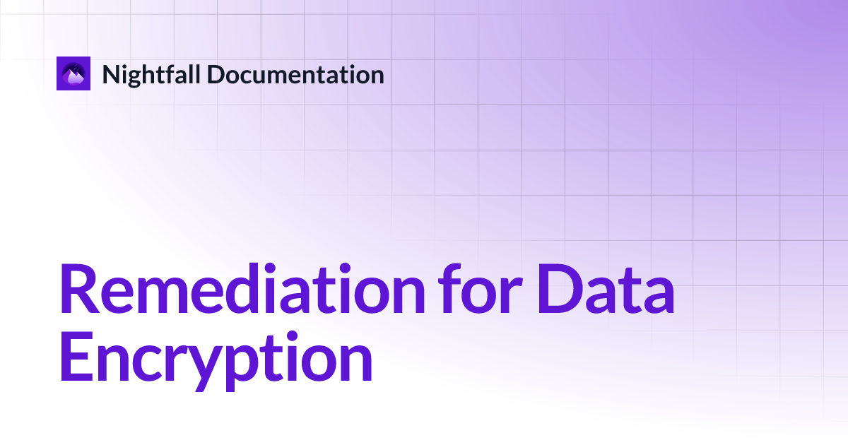 Remediation for Data Encryption | Nightfall Documentation