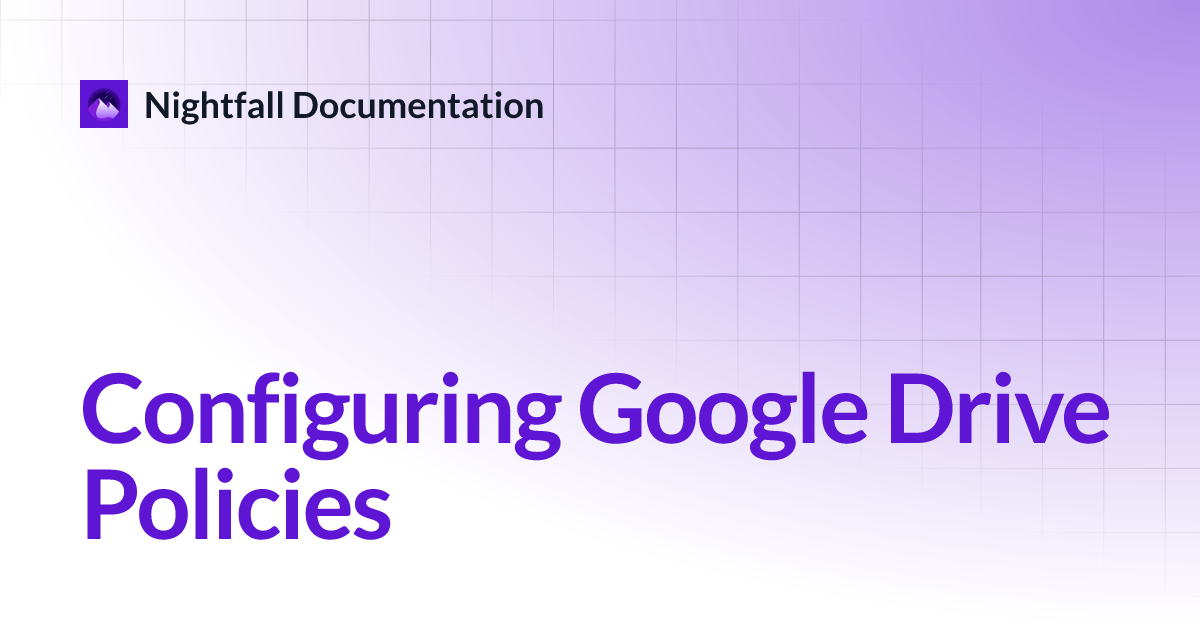 Configuring Google Drive Policies | Nightfall Documentation