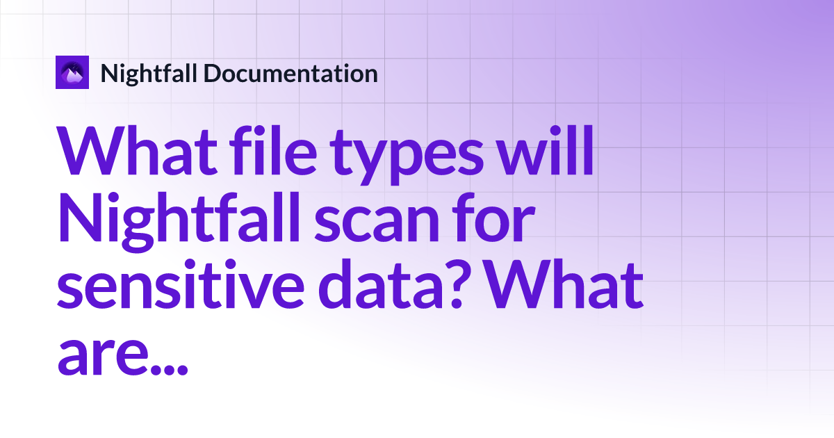 What file types will Nightfall scan for sensitive data? What are the limitations? | Nightfall ...