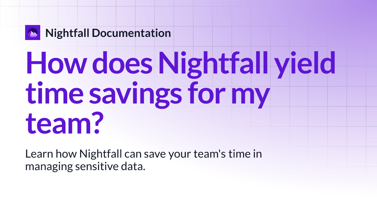 How does Nightfall yield time savings for my team? | Nightfall Documentation