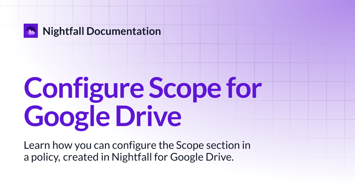 Configure Scope for Google Drive | Nightfall Documentation